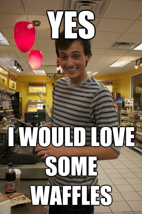 Yes i would love some waffles - Misc - quickmeme