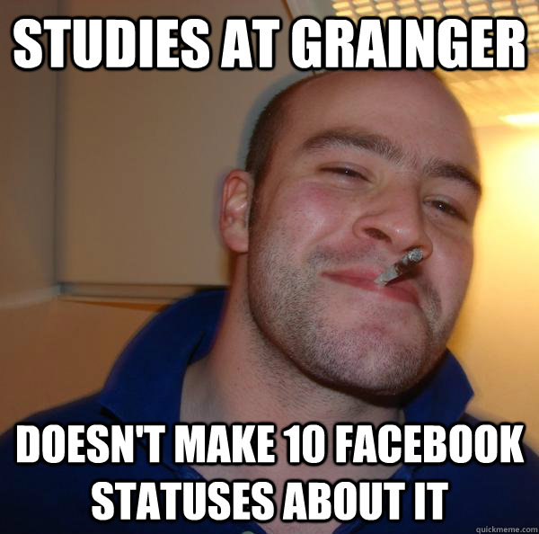 STUDIES AT GRAINGER DOESN'T MAKE 10 FACEBOOK STATUSES ABOUT IT - Misc - quickmeme