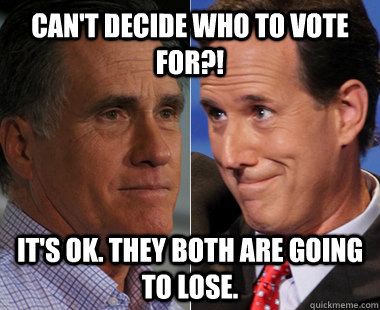 Can't decide who to vote for?! It's ok. They both are going to lose. - both are losers - quickmeme