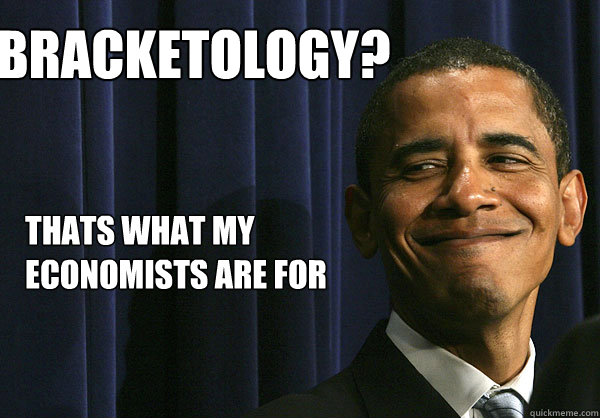 Bracketology? Thats what my economists are for - Chipper Obama - quickmeme