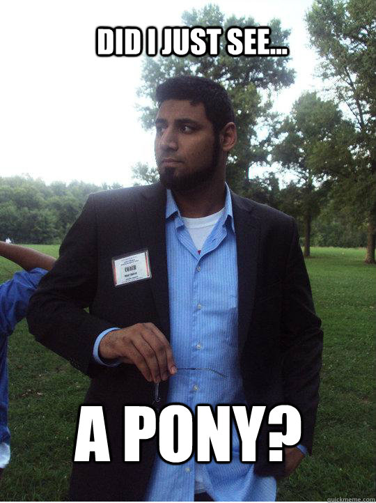 Did I just see... A pony? - Omar Shareef - quickmeme