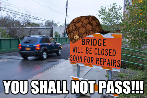 You shall not pass!!! - Scumbag Bridge - quickmeme