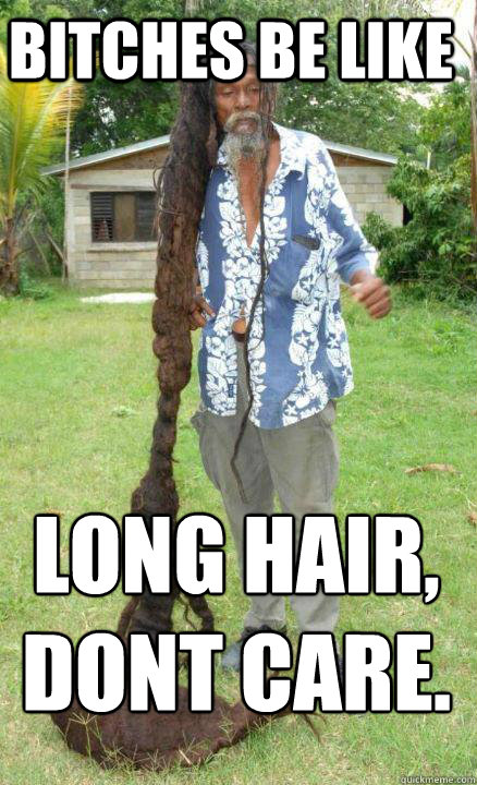 Bitches Be Like Long Hair Dont Care Long Hair Quickmeme