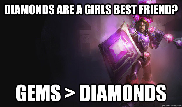 Diamonds are a girls best friend? Gems > Diamonds - Taric gem - quickmeme