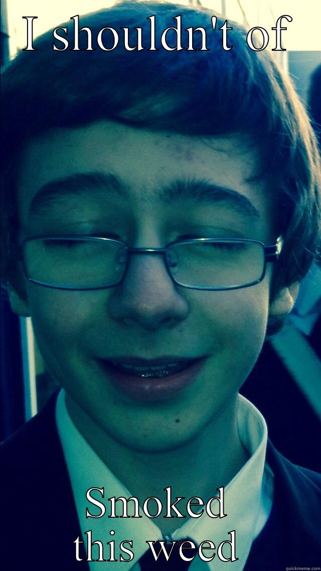 I shouldn't of smoked this weed - quickmeme