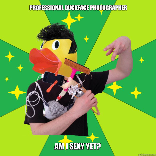 professional duckface photographer am I sexy yet? - duckface level to the max! - quickmeme