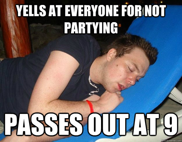 yells at everyone for not partying passes out at 9 - Greggles - quickmeme