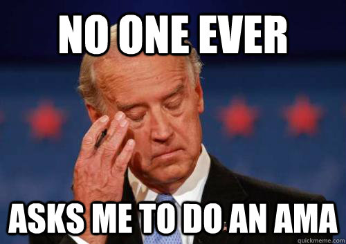 No one ever asks me to do an ama - Sad Joe Biden - quickmeme
