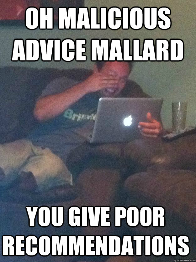 Oh Malicious Advice mallard you give poor recommendations - Misc - quickmeme