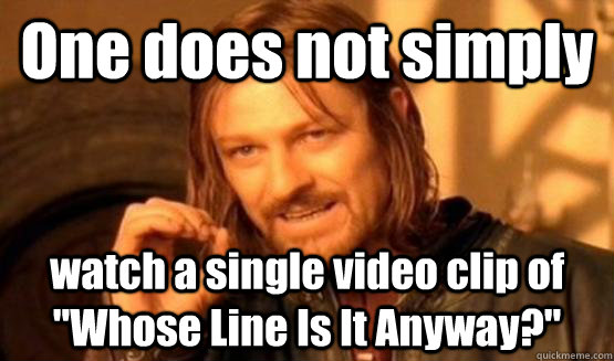 One does not simply watch a single video clip of "Whose Line Is It Anyway?" - One Simply Does ...