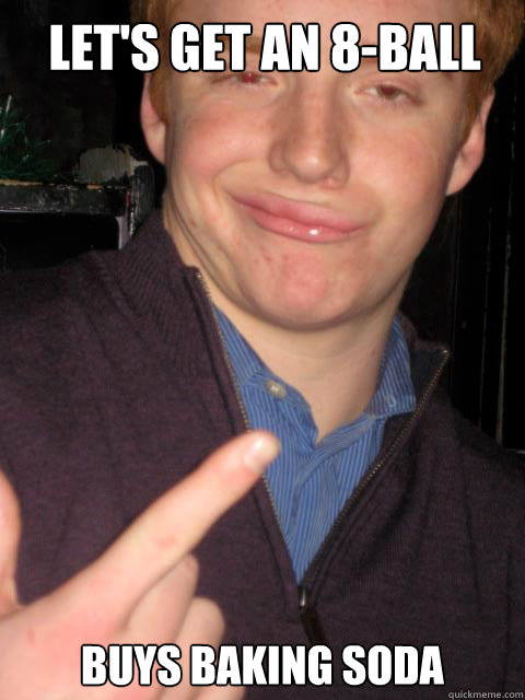 let's get an 8-ball buys baking soda - Misc - quickmeme