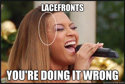 LACEFRONTS You're doing it wrong - Lacefronts - quickmeme