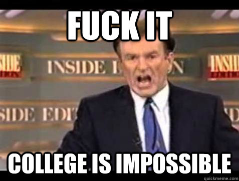 Fuck it college is impossible - Bill OReilly Fuck It - quickmeme