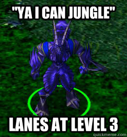 "YA I CAN jungle" lanes at level 3 - Clueless Dota Player - quickmeme