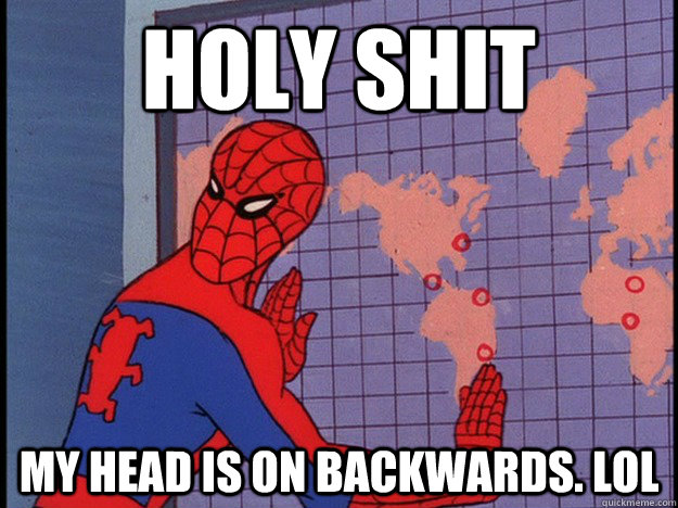 Holy shit My head is on backwards. lol - Misc - quickmeme