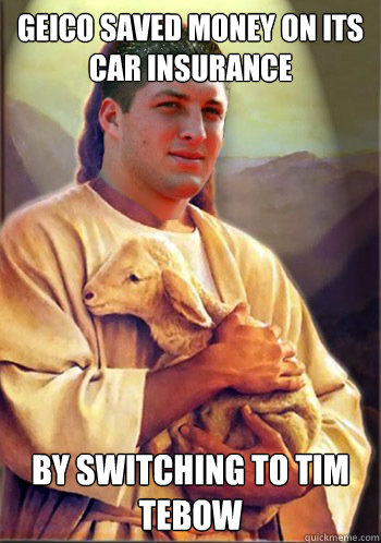 Geico saved money on its car insurance by switching to Tim Tebow - Tebow the Savior - quickmeme