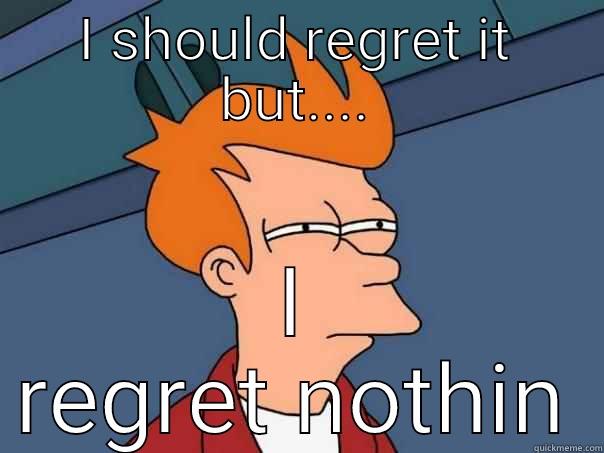 nothin to regret - quickmeme
