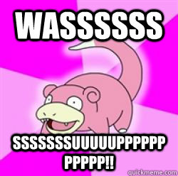 wassssss sssssssuuuuuppppppppppp!! - slow poke debator - quickmeme