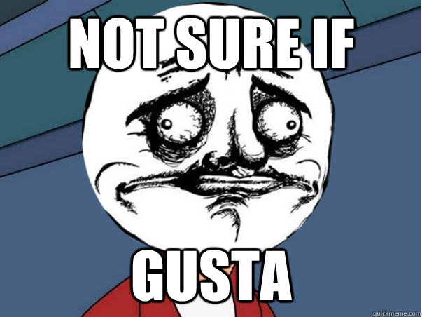 NOT SURE IF GUSTA - Misc - quickmeme