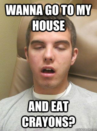 wanna go to my house and eat crayons? - Misc - quickmeme