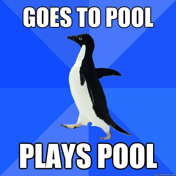 Goes to pool plays pool - Socially Awkward Penguin - quickmeme