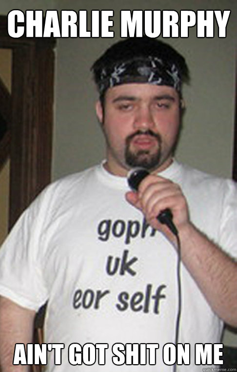 Charlie Murphy Ain't got shit on me - Bad Boy Bradley - quickmeme