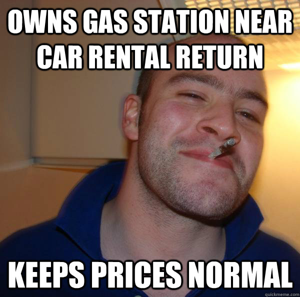 OWNS GAS STATION NEAR CAR RENTAL RETURN KEEPS PRICES NORMAL - Misc - quickmeme