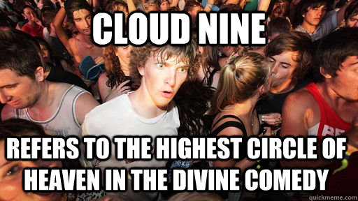 Cloud Nine refers to the highest circle of heaven in the divine comedy - Sudden Clarity Clarence ...