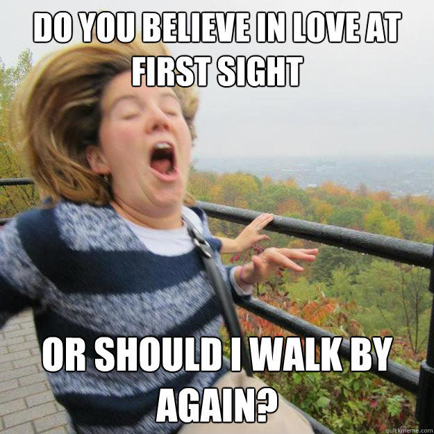 Do you believe in love at first sight or should i walk by again? - Photobomb Shannon - quickmeme