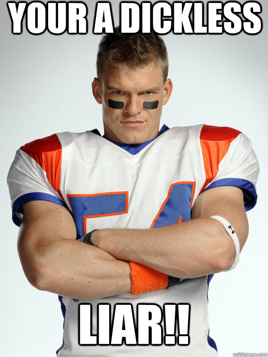 your a dickless liar!! - thad castle meme - quickmeme