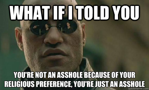 What If I Told You Youre Not An Asshole Because Of Your Religious
