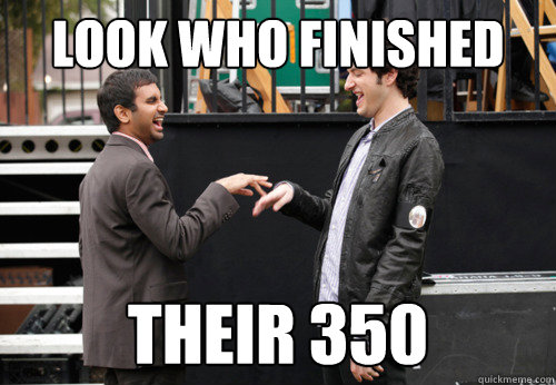 Look who finished their 350 - Misc - quickmeme