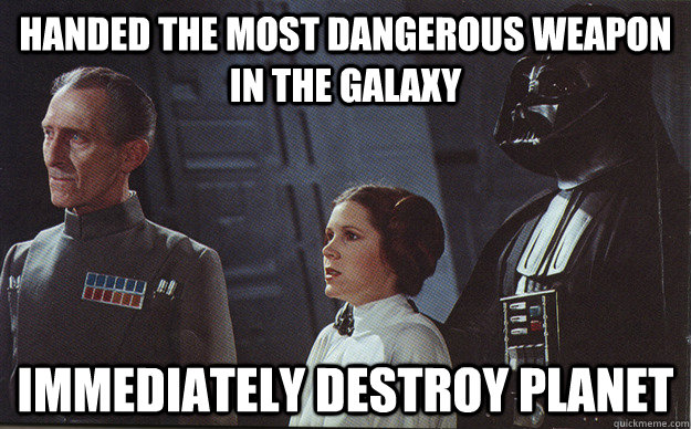 Handed the most dangerous weapon in the galaxy immediately destroy planet - Misc - quickmeme