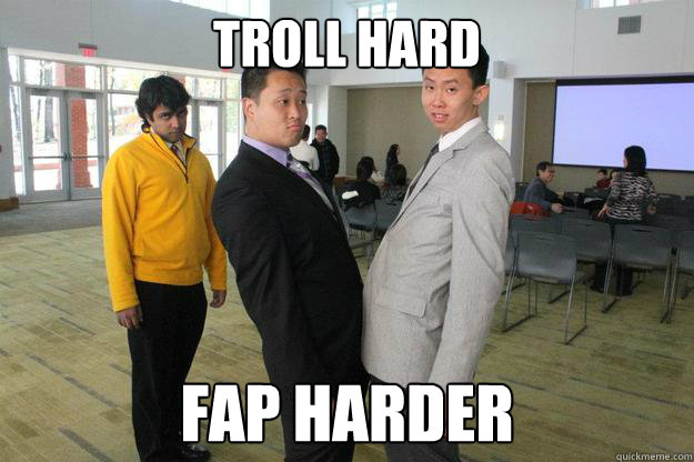 troll hard fap harder - Misc - quickmeme
