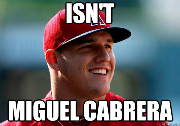 Isn't Miguel Cabrera - Good Guy Trout - quickmeme