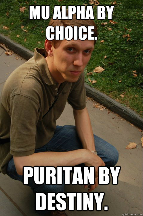 Mu Alpha by choice. Puritan by destiny. - Puritan patriarch - quickmeme