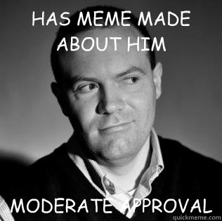 HAS MEME MADE ABOUT HIM MODERATE APPROVAL - Moderate Approval Marc - quickmeme