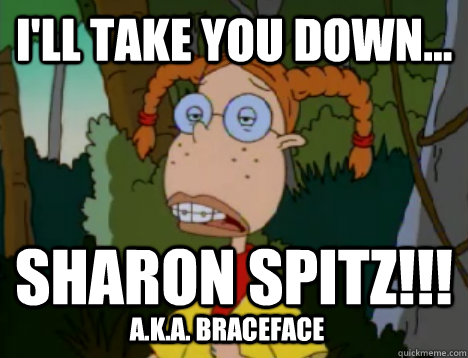 I'll take you down... Sharon Spitz!!! a.k.a. Braceface - Unimpressed Eliza Thornberry - quickmeme
