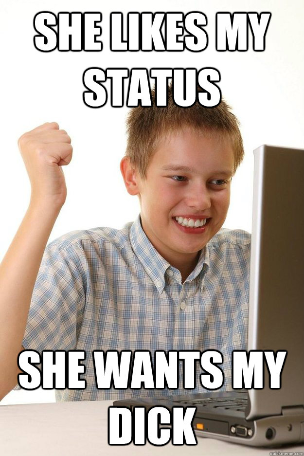She likes my status She wants my dick - Misc - quickmeme