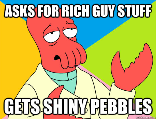 asks for rich guy stuff gets shiny pebbles - Misc - quickmeme