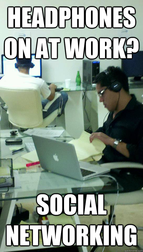 Headphones on at work? social networking - Anti-Social Networking - quickmeme