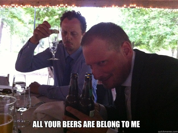 All Your Beers Are Belong to Me - Evil beer hoarder - quickmeme