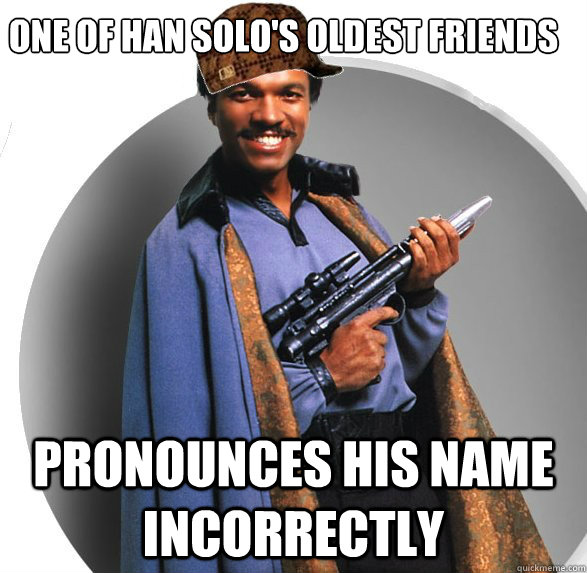 one of han solo's oldest friends Pronounces his name incorrectly - Misc - quickmeme