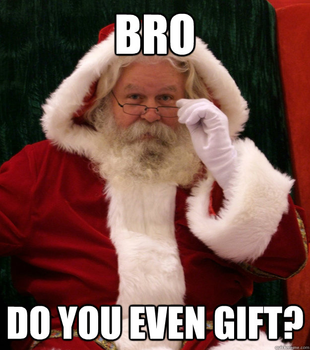 BRO DO you even gift? - Misc - quickmeme