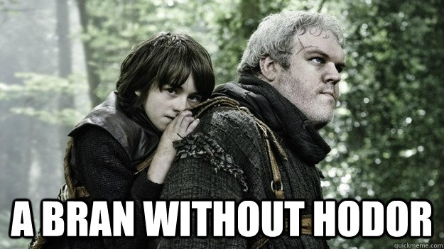 A Bran without Hodor - Misc - quickmeme
