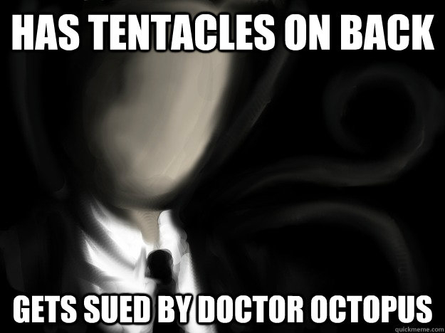 has tentacles on back gets sued by doctor octopus - Bad Luck Slenderman - quickmeme
