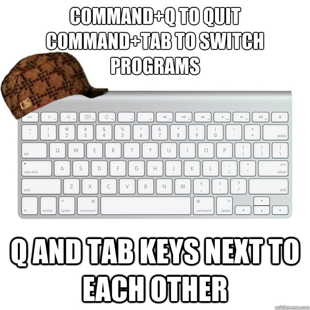 Command+q to quit Command+tab to switch programs q and tab keys next to each other - Misc ...
