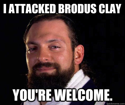 I Attacked Brodus Clay You're Welcome. - Damien SANDOW - quickmeme