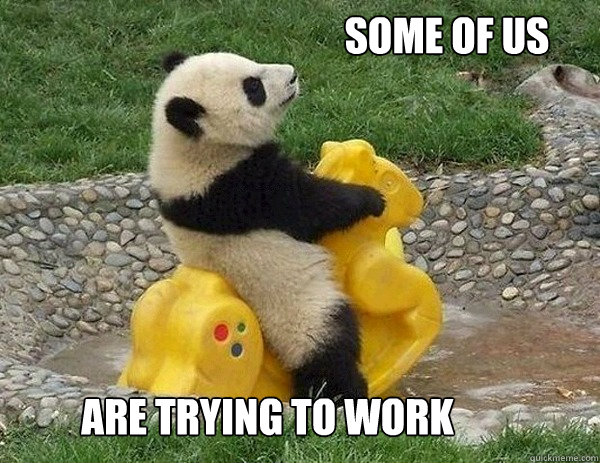 Some of us are trying to work - Working - quickmeme Some of us are trying to work - Working - quickmeme