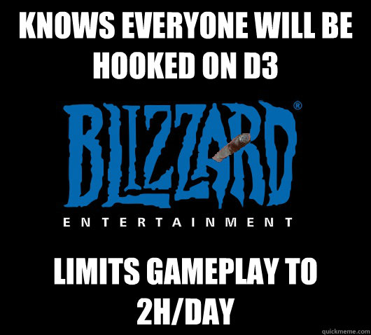 Knows everyone will be hooked on d3 limits gameplay to 2h/day - Good Guy Blizzard - quickmeme